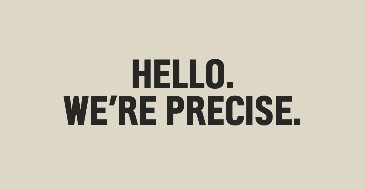 Hello. We're Precise.
